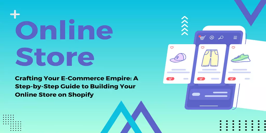 Crafting Your E-Commerce Empire: A Step-by-Step Guide To Building Your Online Store On Shopify ...